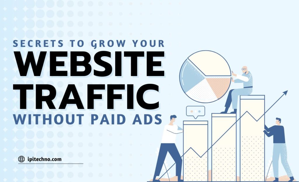 Secrets to Grow Your Website Traffic Without Paid Ads - IPITechno