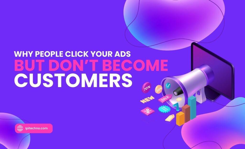 Why People Click Your Ads but Don’t Become Customers - IPITechno