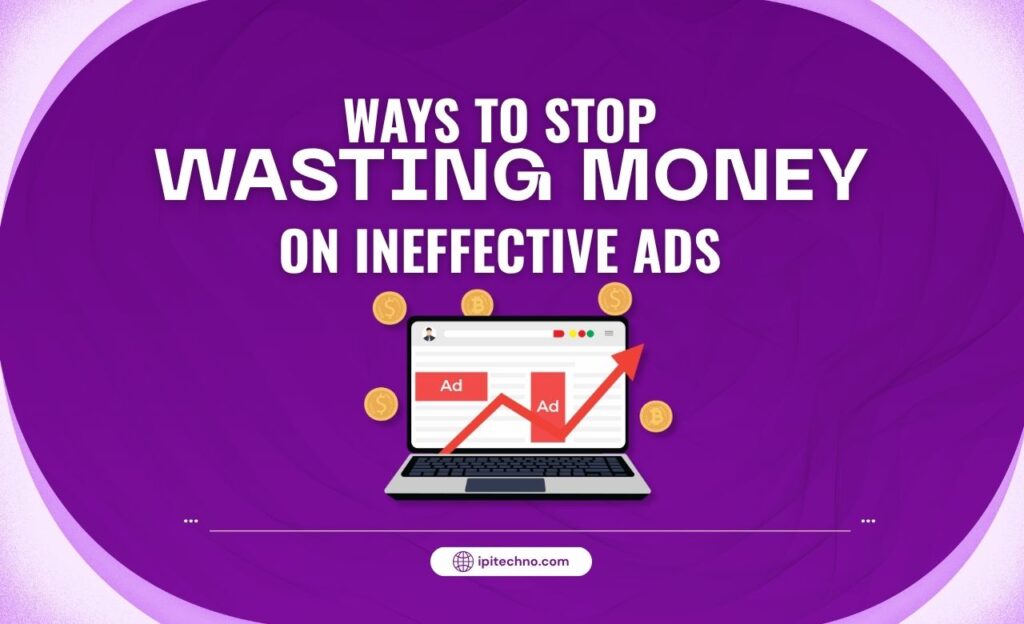 How to Stop Wasting Money on Ineffective Ads - IPITechno